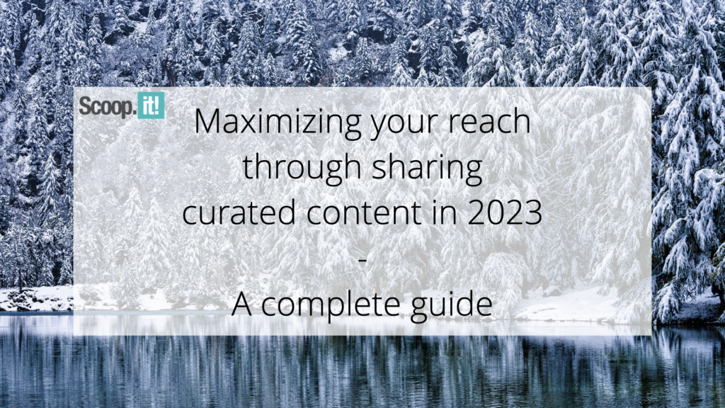 Maximizing Your Reach Through Sharing Curated Content in 2023 - A ...