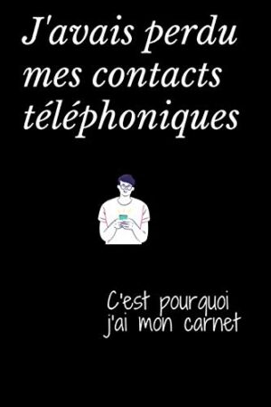 J'avais perdu mes contacts téléphoniques c'est pourquoi j'ai mon carnet: carnet de contacts ...