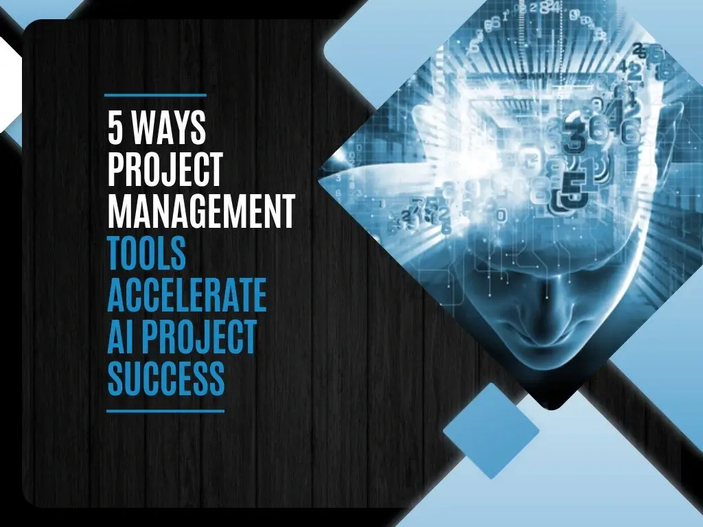 5 Ways Project Management Tools Accelerate AI Project Success - mailinvest.blog
